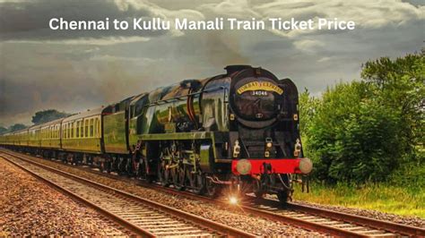 Chennai To Kullu Manali Train Ticket Price