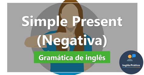 Simple Present Negativa Com Exercícios Inglês Prático