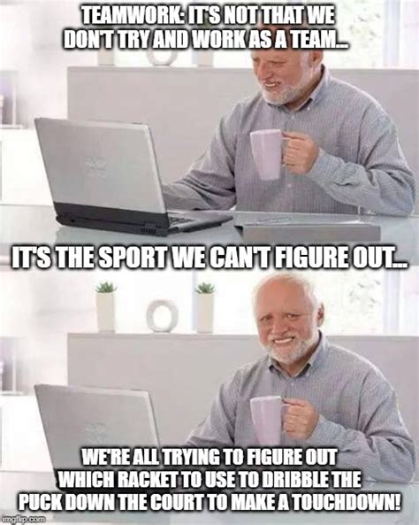We Got Teamwork Imgflip