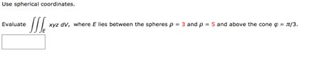 Solved Use Spherical Coordinates Evaluate Xyz Dv Where E