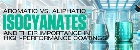 Understanding The Difference Between Aromatic And Aliphatic Isocyanates And Their Importance In