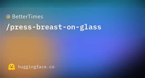 Bettertimespress Breast On Glass · Hugging Face