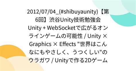 2012 07 04 Shibuyaunity 【第6回】渋谷unity技術勉強会 Unity Websocketで広がるオンラインゲームの可能性 Unity × Graphics
