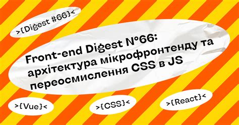 front end digest № 66 Архітектура мікрофронтенду переосмислення css в