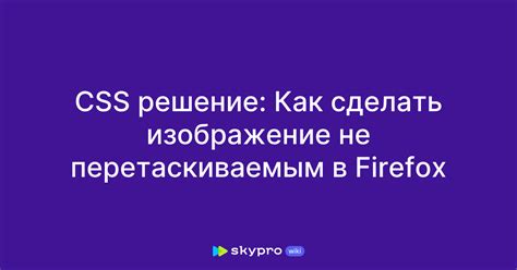 Css решение Как сделать изображение не перетаскиваемым в Firefox Css решение Как сделать изображение не перетаскиваемым в Firefox