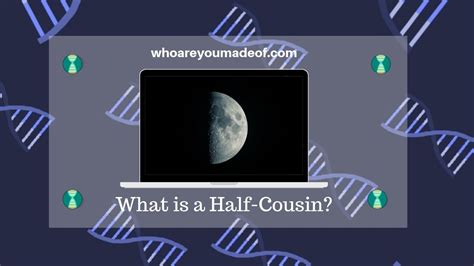 What Is A Half Cousin Who Are You Made Of