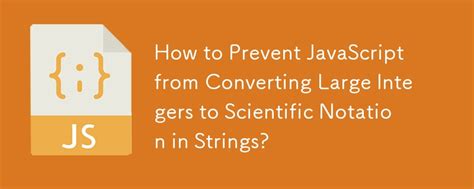 如何防止 javascript 將字串中的大整數轉換為科學記數法？ js教程 php中文網