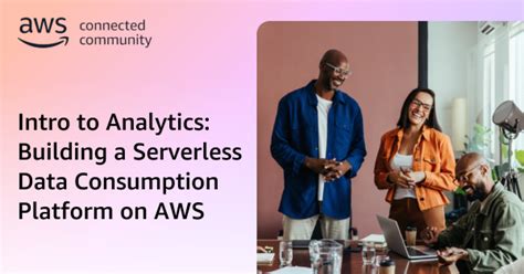 Intro To Analytics Building A Serverless Data Consumption Platform On Aws