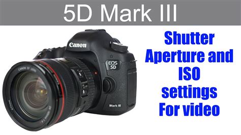 5d Mark Iii Dslr Camera Introduction To The Best Shutter Aperture