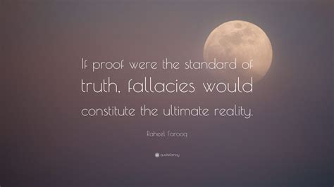 Raheel Farooq Quote “if Proof Were The Standard Of Truth Fallacies