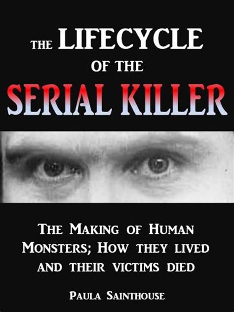 The Life Cycle Of The Serial Killer The Making Of Human Monsters How
