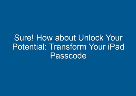 Sure How About Unlock Your Potential Transform Your Ipad Passcode