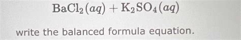 Solved Bacl2 Aq K2so4 Aq Write The Balanced Formula