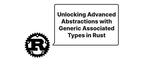 Unlocking Advanced Abstractions With Generic Associated Types In Rust