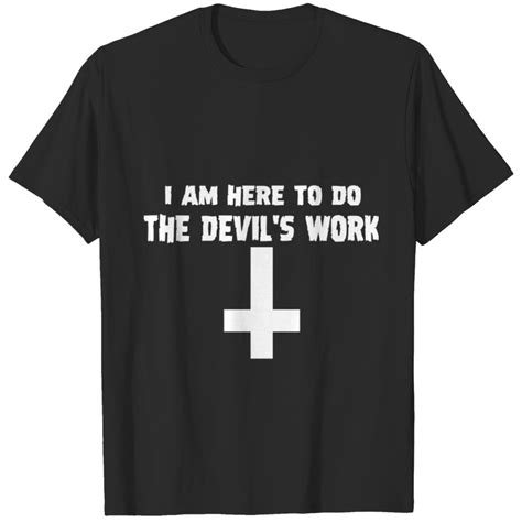 I Am Here To Do The Devils Work T Shirts Sold By Hanahlantern Sku