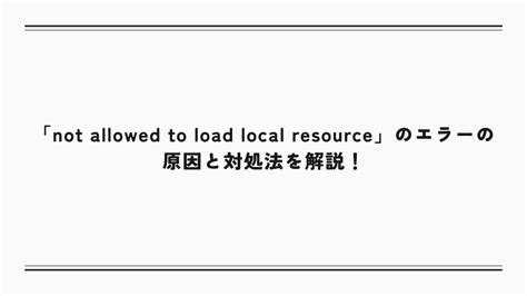 「not Allowed To Load Local Resource」のエラーの原因と対処法を解説！ マチルカ