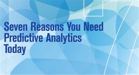 Seven Reasons You Need Predictive Analytics Today