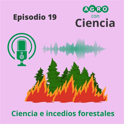 Ep 19 Ciencia E Incendios Forestales Cómo Prevenirlos Con La