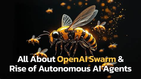 All You Need To Know About Openai Swarm The Future Of Self Organized