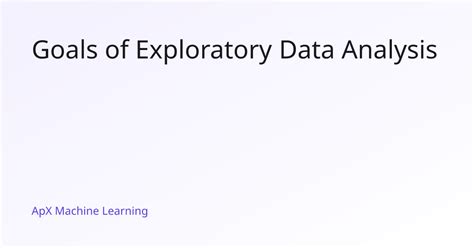 Goals of Exploratory Data Analysis