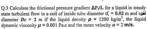 SOLVED: Q.3 Calculate the frictional pressure gradient APL for a liquid in steady state ...