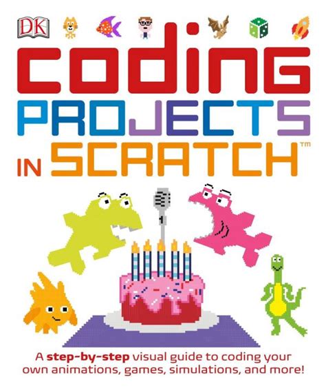 Coding Projects In Scratch A Step By Step Visual Guide To Coding Your Own Animations Games