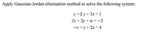 Solved Apply Gaussian Jordan Elimination Method To Solve The