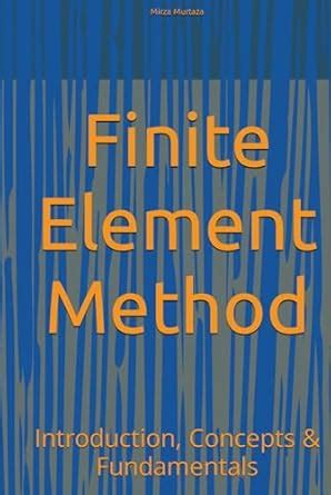 Finite Element Method: Introduction, Concepts & Fundamentals: Murtaza, Mirza: 9798883557537 ...