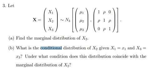 Solved 3 Let X ⎝⎛x1x2x3⎠⎞∼n3⎣⎡⎝⎛μ1μ2μ3⎠⎞ ⎝⎛1ρ0ρ1ρ0ρ1⎠⎞⎦⎤