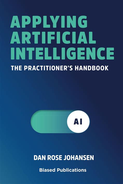 Applying Artificial Intelligence The Practitioners Handbook Rose Johansen Dan Bech Hans