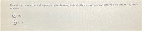 Solved Data Mining Is Used As The Final Step In Descriptive