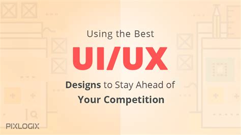 Using The Best UI UX Design To Stay Ahead Of Your Competition Pixlogix