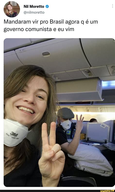 Nil Moretto Onilmoretto Mandaram Vir Pro Brasil Agora Q é Um Governo Comunista E Eu Vim Ifunny
