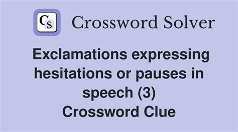 Exclamations Expressing Hesitations Or Pauses In Speech 3 Crossword