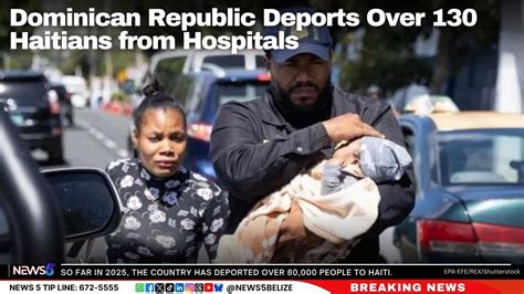 Dominican Republic Deports Over 130 Haitians From Hospitals Greater