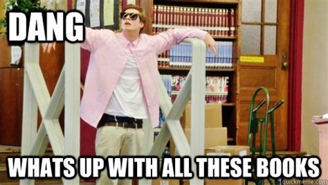 Dang Whats Up With All These Books Ders Workaholics Quickmeme