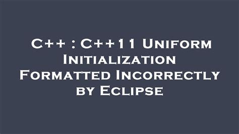 C C11 Uniform Initialization Formatted Incorrectly By Eclipse