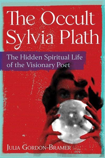 Gordon Bramer Julia The Occult Sylvia Plath The Hidden Spiritual Life Of The Visionary Poet