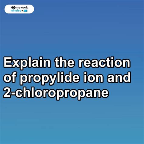 Explain The Reaction Of Propylide Ion And 2 Chloropropane Explained