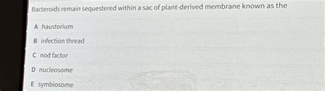 Solved Bacteroids Remain Sequestered Within A Sac Of