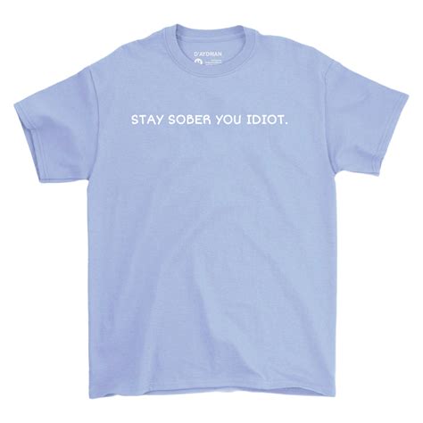 Stay Sober You Idiot Blue Tee Official Merch By Daydrian Harding