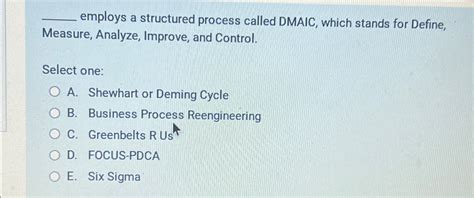 Solved Employs A Structured Process Called Dmaic Which