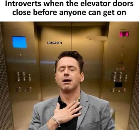 Introverts When The Elevator Doors Close Before Anyone Can Get On Ifunny