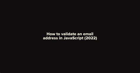 How To Validate An Email Address In JavaScript 2022