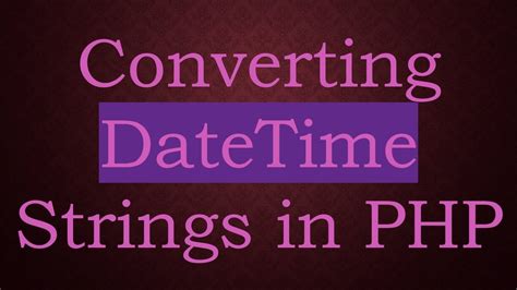 Converting Datetime Strings In Php Youtube