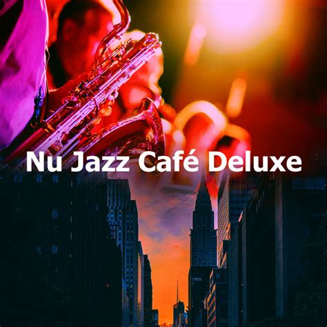 Nu Jazz Café Deluxe Album By Nu Jazz Spotify