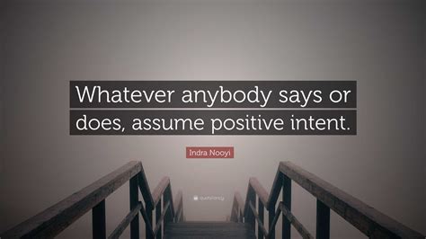 Indra Nooyi Quote Whatever Anybody Says Or Does Assume Positive Intent”