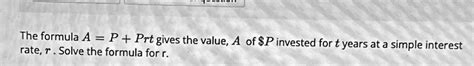 Solved The Formula A P Prt Gives The Value A Of P Invested For T Years At A Simple