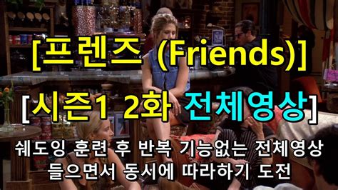 프렌즈 시즌1 2화 반복 기능 없는 전체 영상 입증된 쉐도잉 학습 방법 동시통역사 훈련 방식들으면서 동시에 따라하기으로 영어 정복에 나서는 여러분들이 진정한