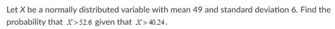 Solved Let X Be A Normally Distributed Variable With Mean 49